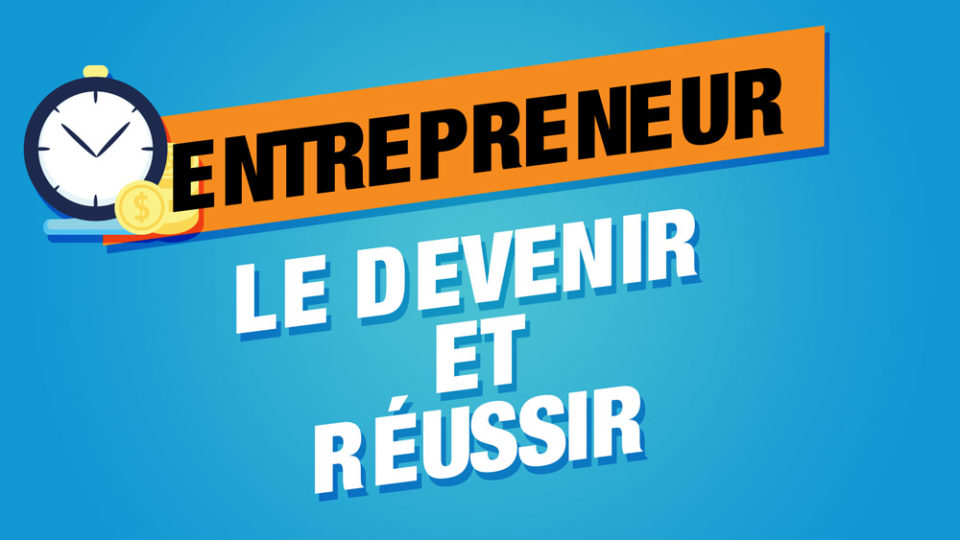 Devenir Entrepreneur Toutes Les Clés Pour Réussir